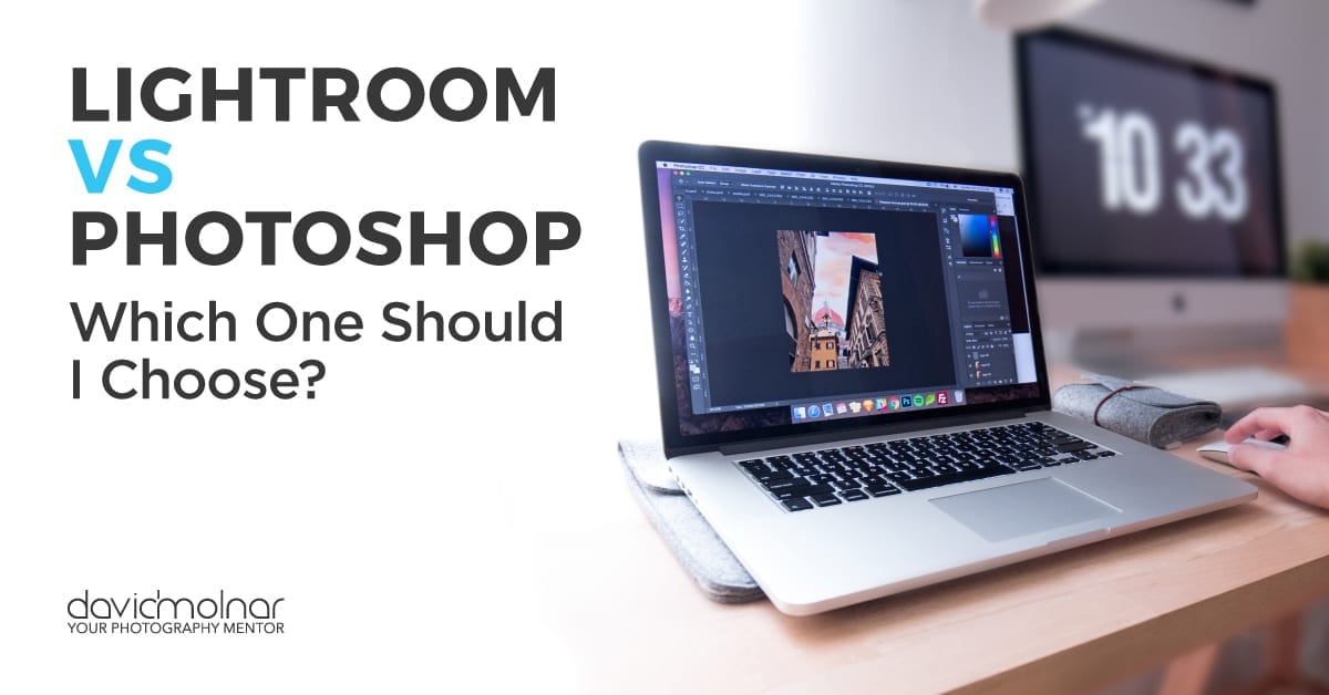 Lightroom vs Photoshop: Which One Should I Choose? – David Molnar ...